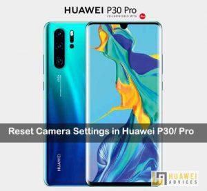 How to Reset Camera Settings in Huawei P30, P30 Pro, P30 Lite | Huawei Advices
